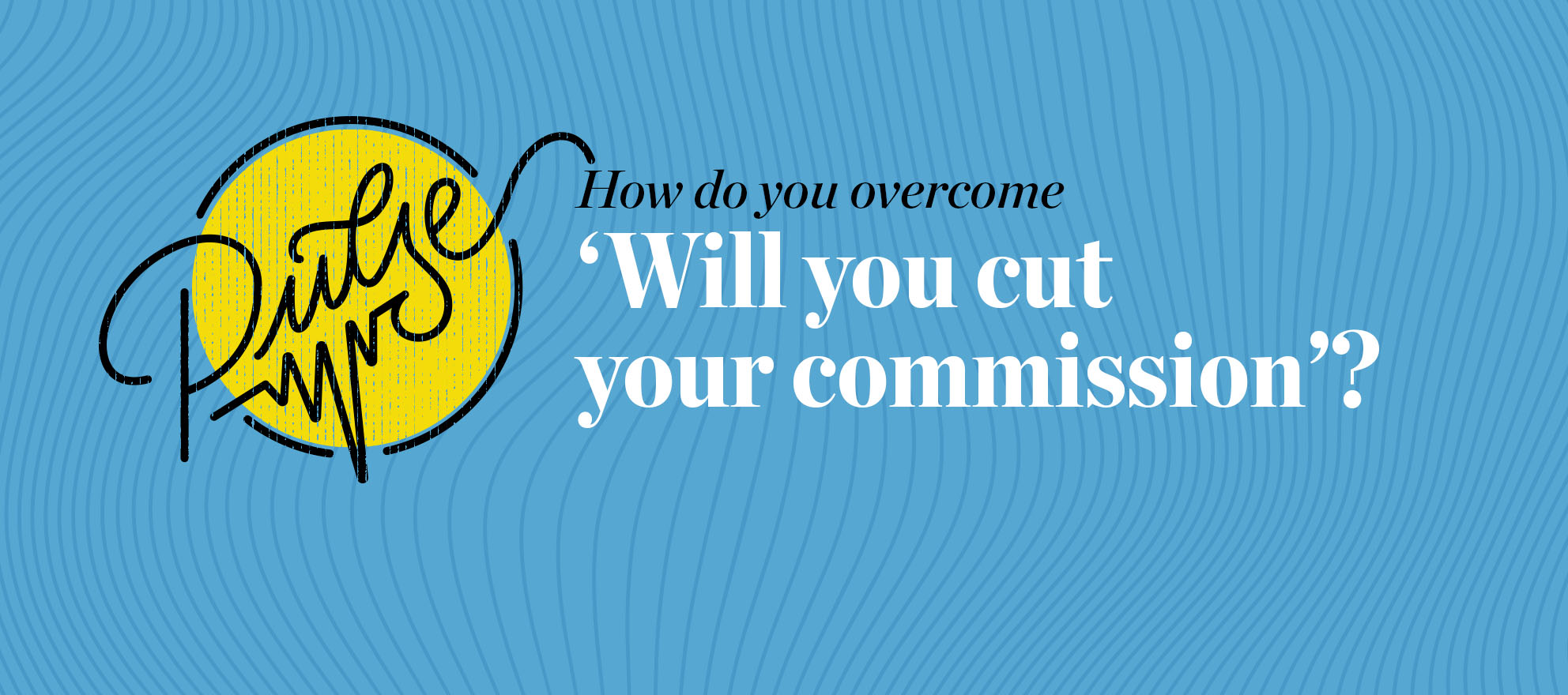 Pulse: 'Will You Cut Your Commission?' 27 Ways To Respond - Inman